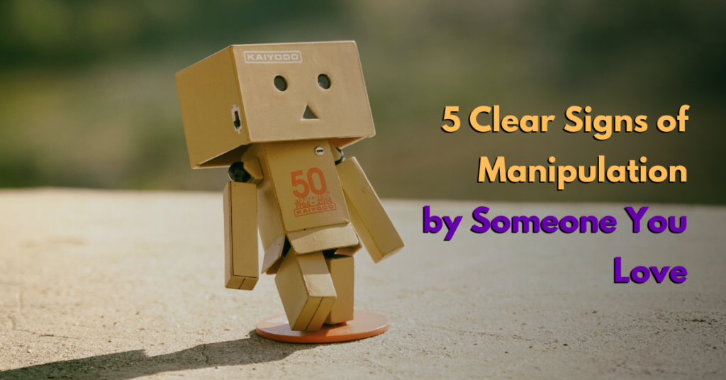 5 Clear Signs of Manipulation by Someone You Love • Dnyan Power